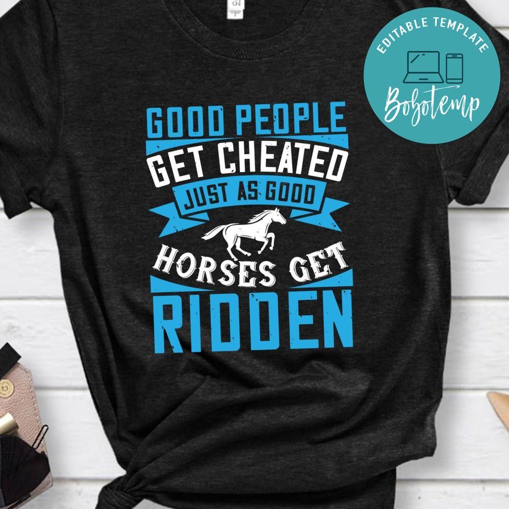 Good people get cheated, just as good horses get ridden Shirt | Bobotemp