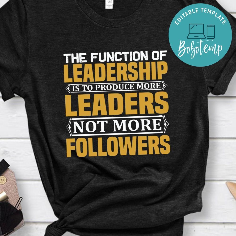 The function of leadership is to produce more leaders Shirt | Bobotemp Shop