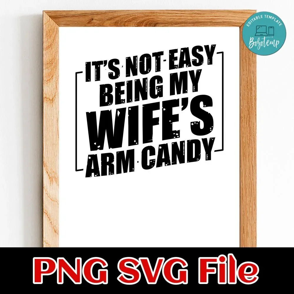 It’s Not Easy Being My Wife’s Arm Candy PNG SVG design template | Bobotemp