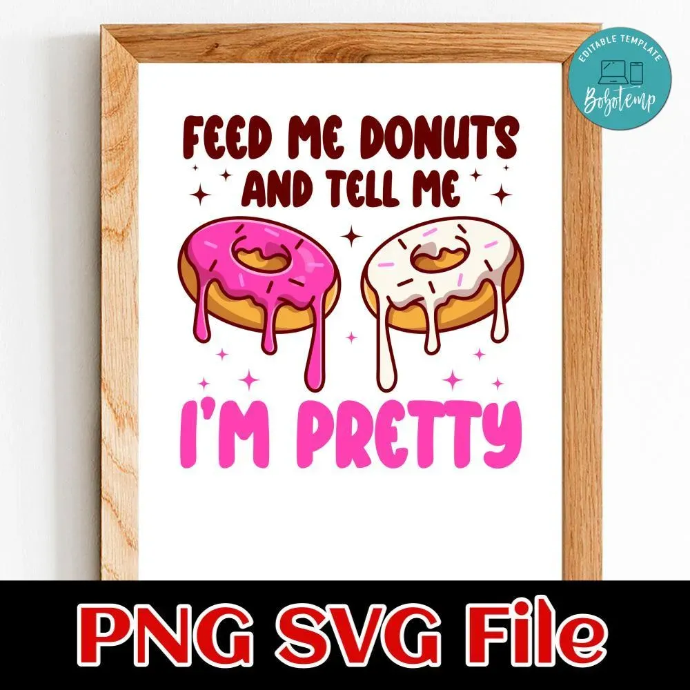 Feed Me Donuts And Tell Me Im Pretty Valentines SVG Customizable | Bobotemp