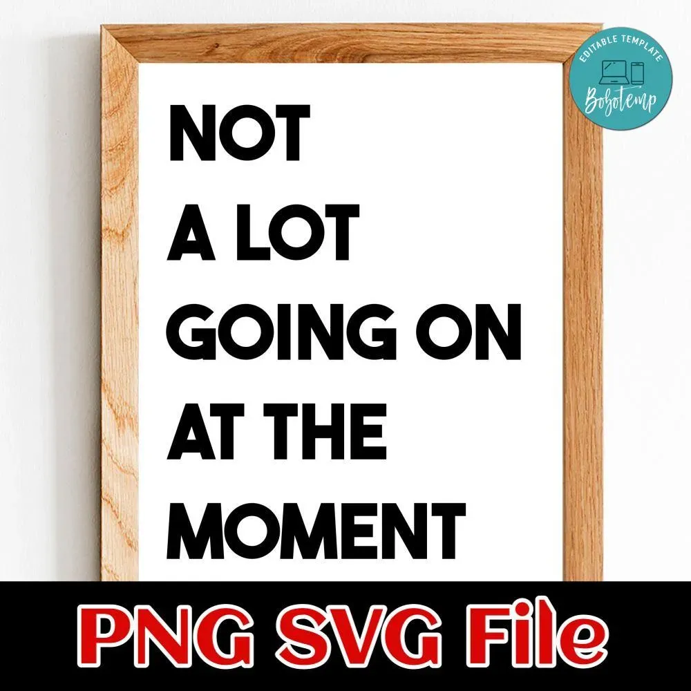 Not A Lot Going On At The Moment PNG SVG design template | Bobotemp