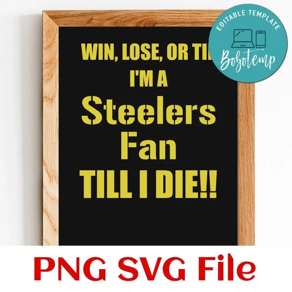Win lose or tie i'm a steelers fan till i die PNG SVG file | Bobotemp