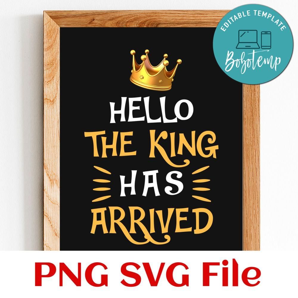 Hello The King has Arrived SVG PNG Customizable | Bobotemp